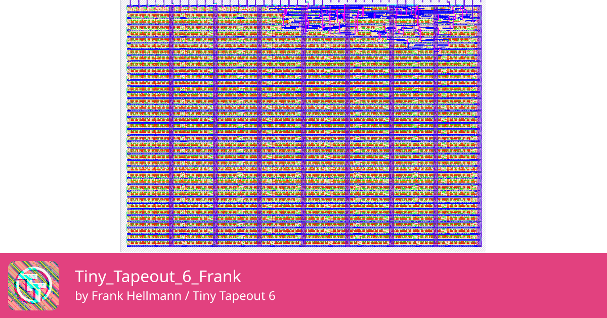 301 Tiny_Tapeout_6_Frank :: Quicker, easier and cheaper to make your own chip!